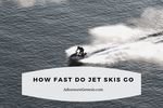 How Fast Do Jet Skis Go (TOP SPEEDS) - Adventure Genesis